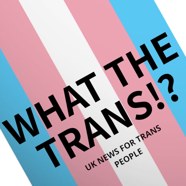 What The Trans!? – UK based Trans news